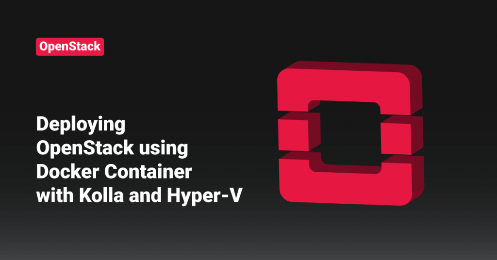 Deploying OpenStack using Docker Container with Kolla and Hyper-V • ServerHealers
